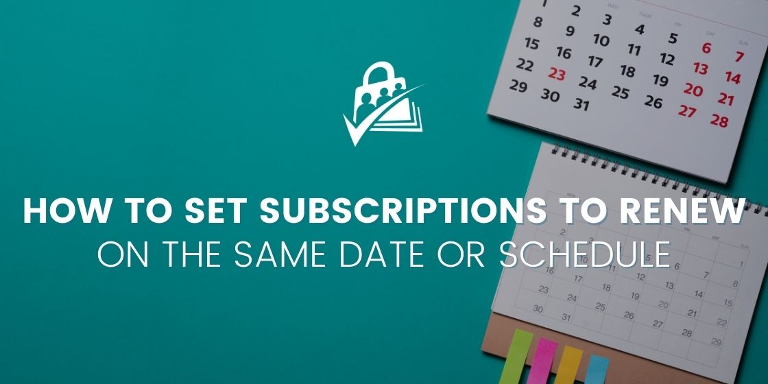 How to Set All Member Subscriptions to Renew on the Same Date or Schedule