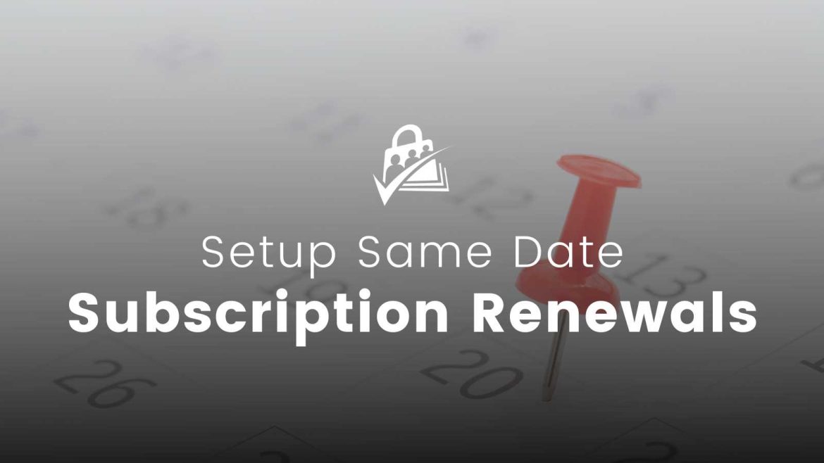 Set Member Subscriptions to Renew on Same Date or Schedule