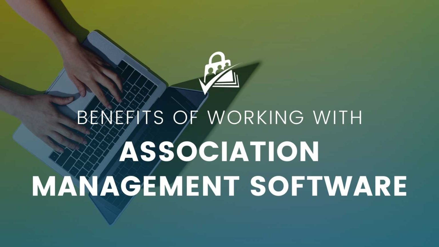 Benefits of Working with Association Management Software