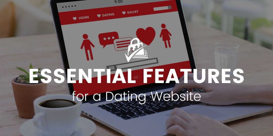 Essential Dating Website Features for a Great Dating Platform