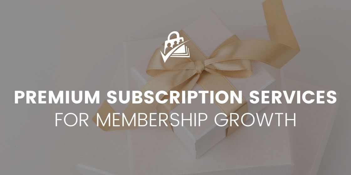 Leverage Premium Subscription Services for Membership Growth
