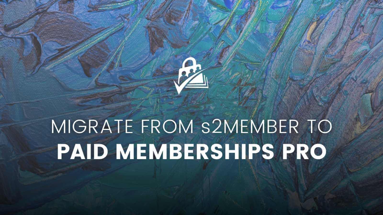 How to Migrate from s2Member to Paid Memberships Pro
