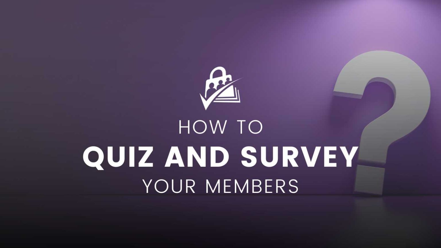 How to Quiz and Survey Members and Why You Should