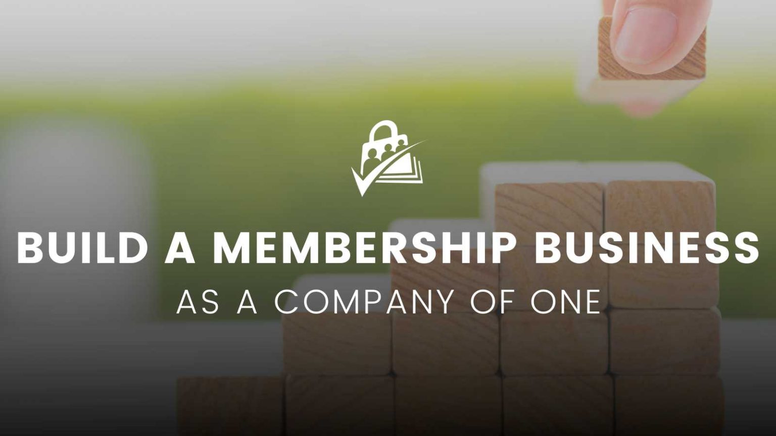 How to Build a Membership Business as a Company of One