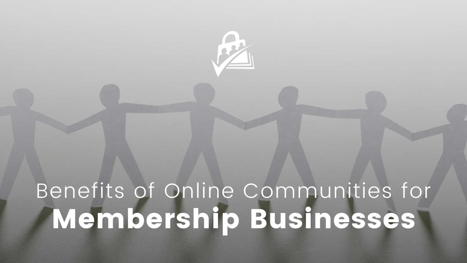 Ways an Online Community Benefit Your Membership Business