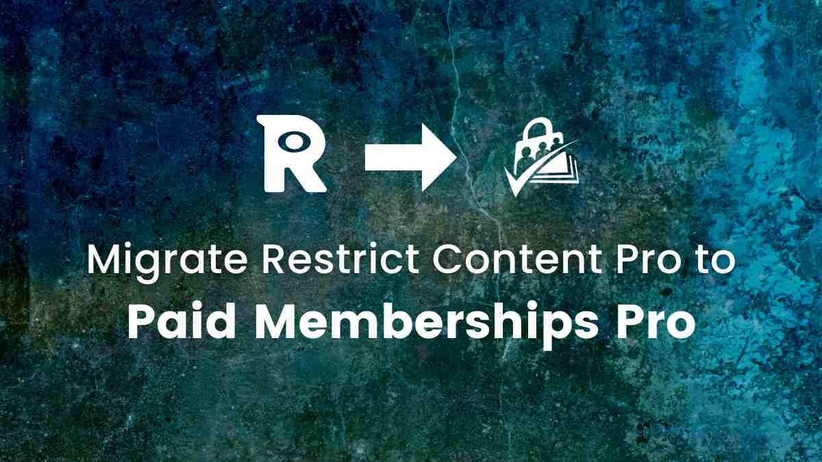How to Migrate from Restrict Content Pro to Paid Memberships Pro