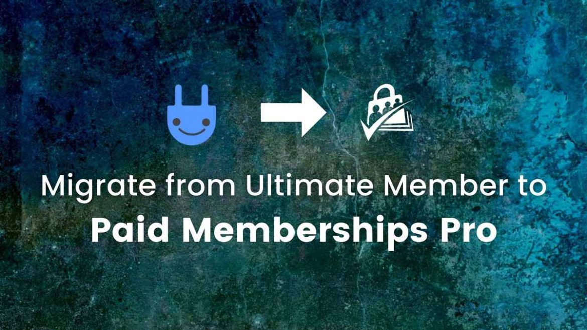 How to Migrate from Ultimate Member to Paid Memberships Pro