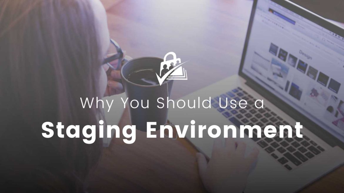 Why to Use a Staging Environment for Your Membership Site