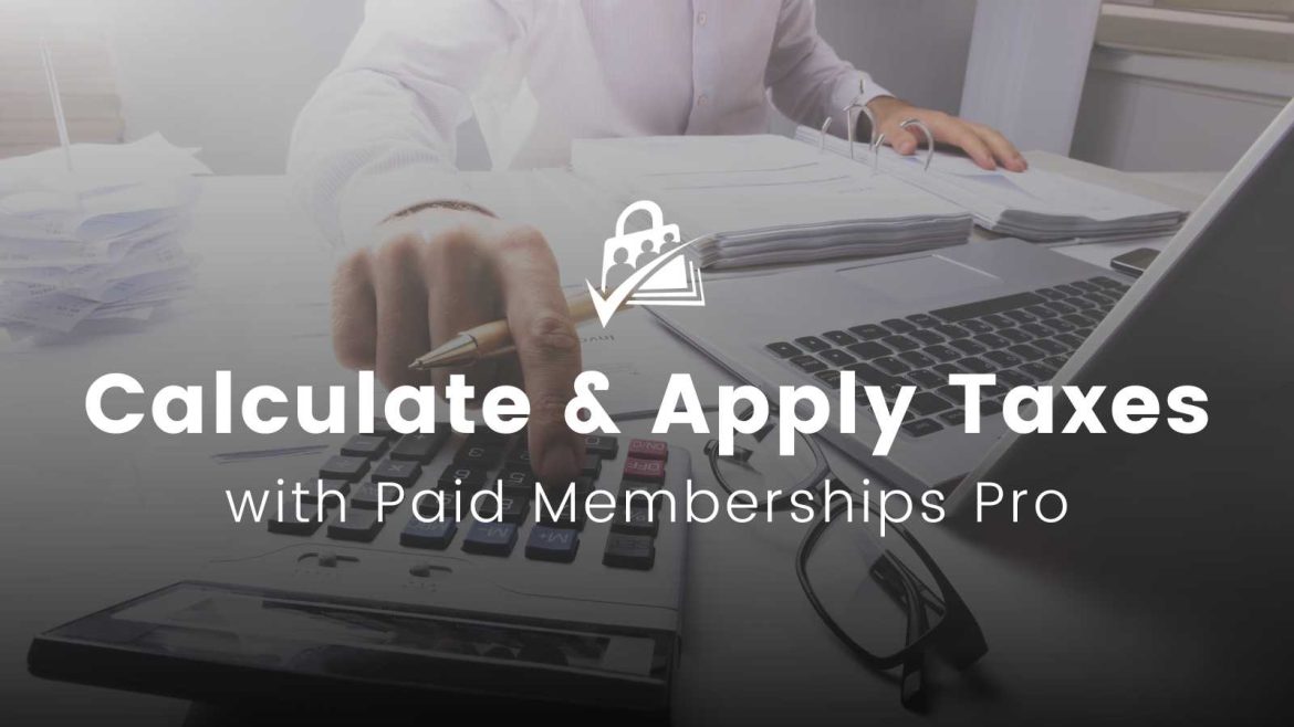 Methods to Calculate and Apply Taxes with Paid Memberships Pro