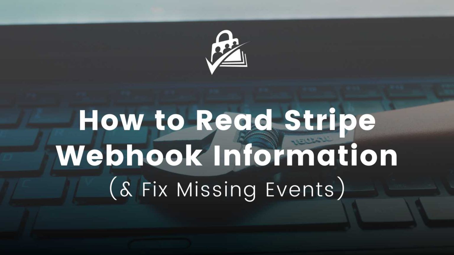 How to Read Stripe Webhook Information and Fix Missing Events