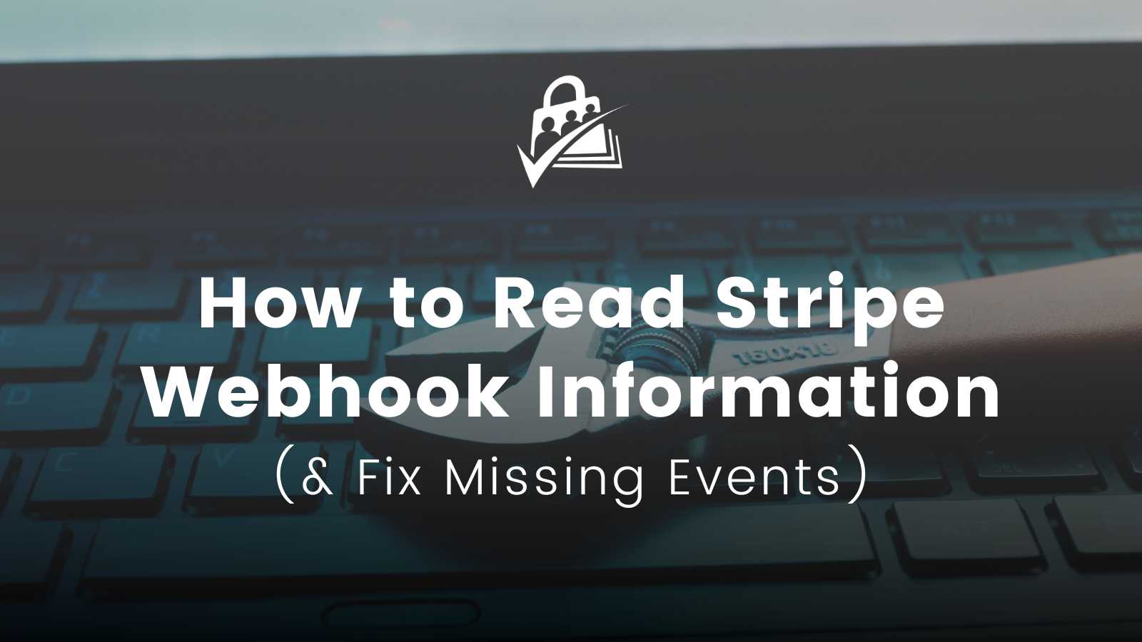 How to Read Stripe Webhook Information and Fix Missing Events